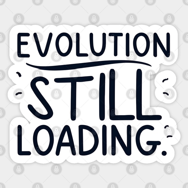 Evolution still loading - Funny Evolution - Sticker | TeePublic